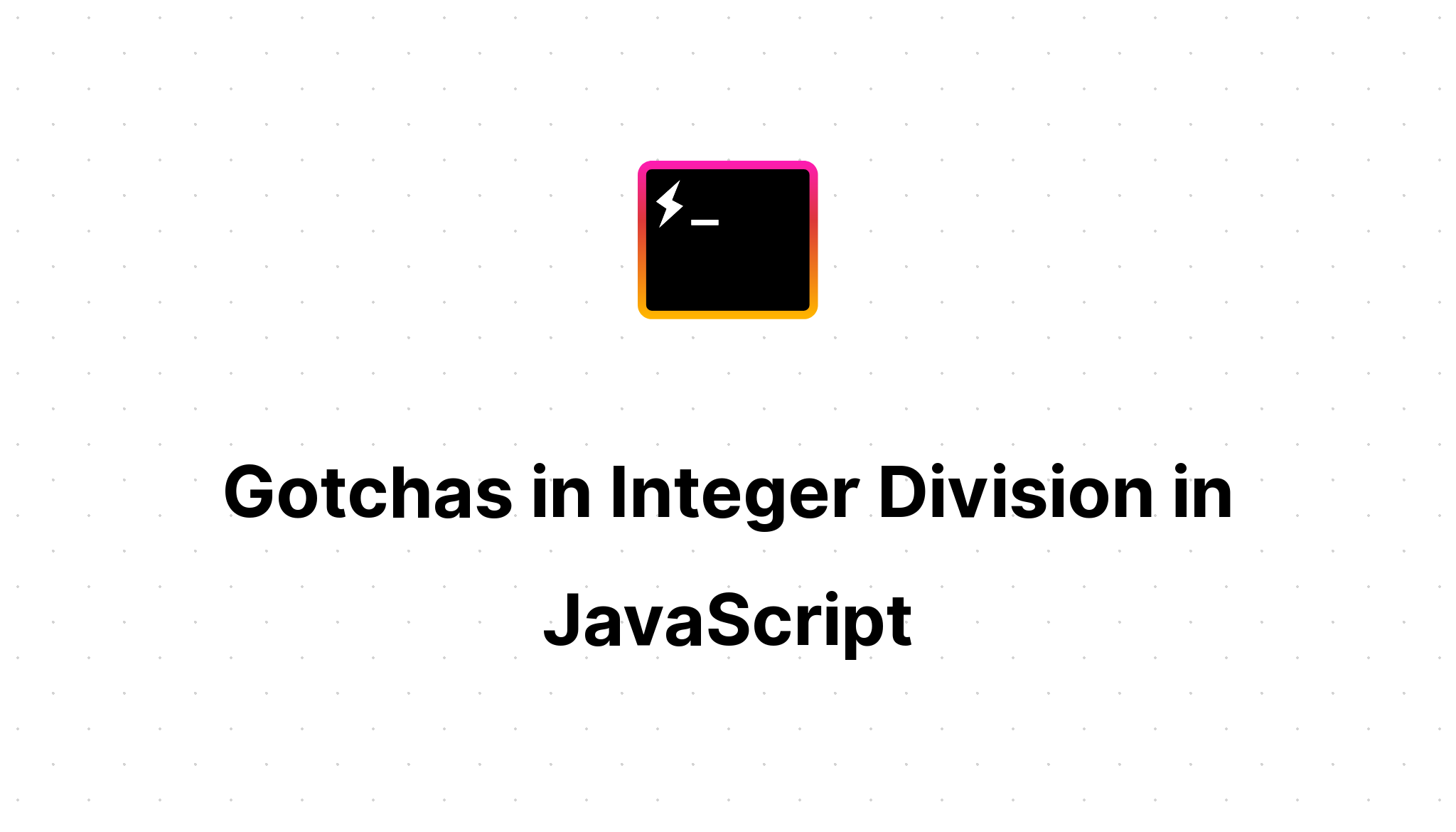 Gotchas in Integer Division in JavaScript - AlvaTech Gotchas in Integer Division in JavaScript - AlvaTech